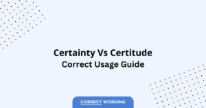 Certainty vs. Certitude - Which is Correct?
