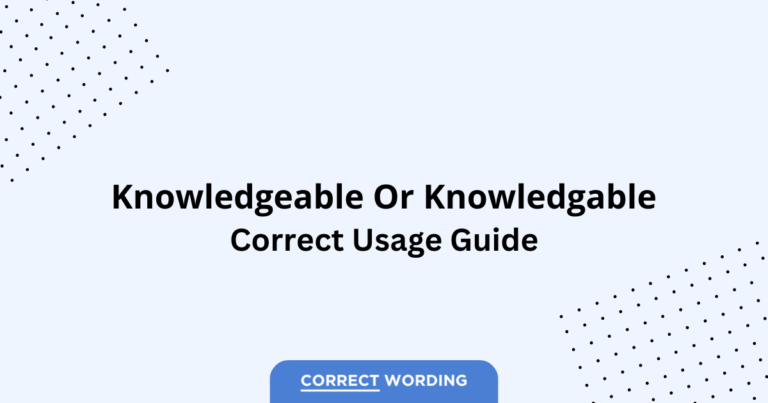 Knowledgeable vs. Knowledgable - Which is Correct?